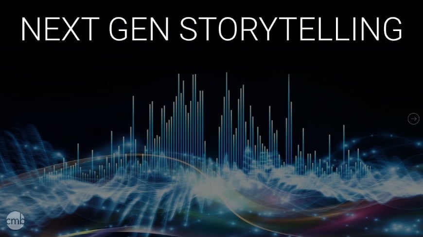 Next Gen Storytelling Next-Gen Storytelling at CMB
